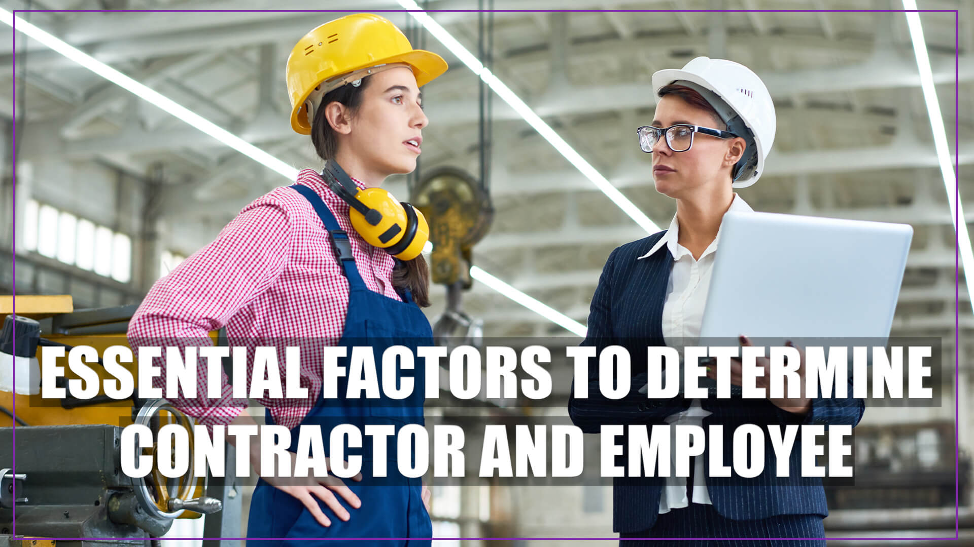 Important Factors to Determine About Contractor and Employee